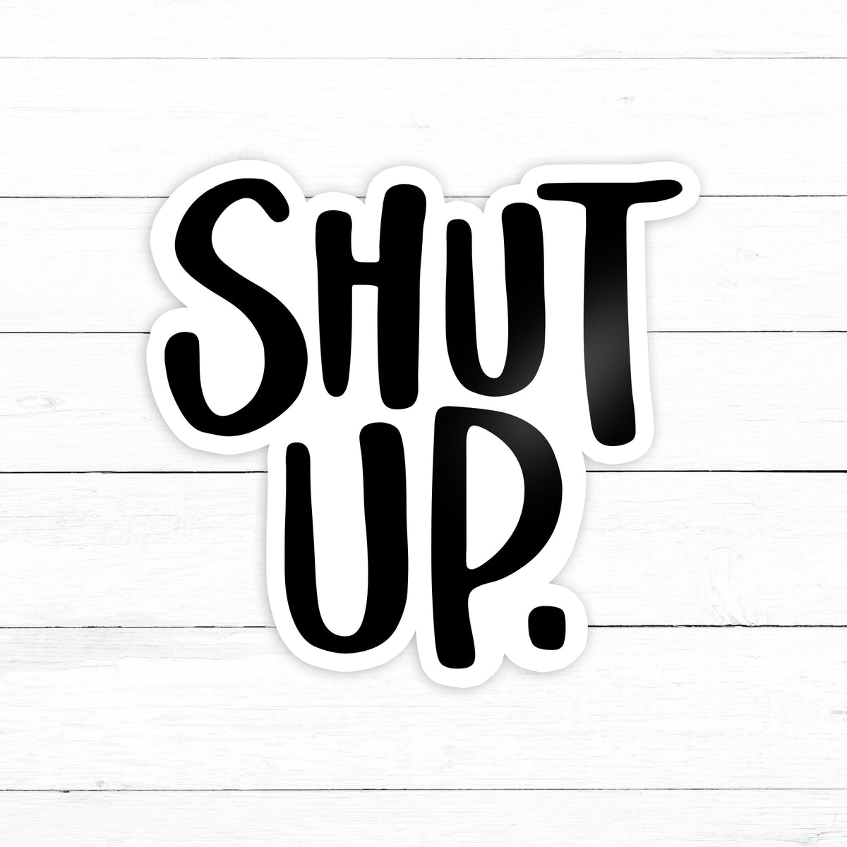 Shut Up Sticker | Waterproof Vinyl Decal | 3in – CustomStickers.com